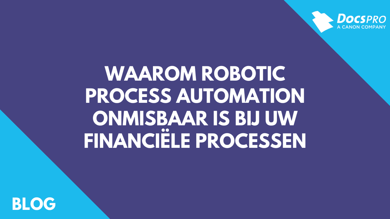 Waarom Robotic Process Automation onmisbaar is bij uw financiële processen - Docspro